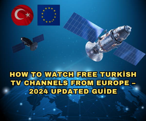 How to Watch Free Turkish TV Channels from Europe – 2024 Updated Guide ...