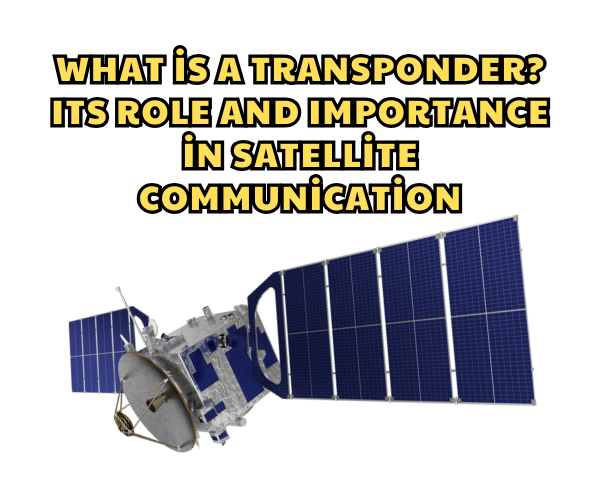 What is a Transponder? Its Role and Importance in Satellite ...