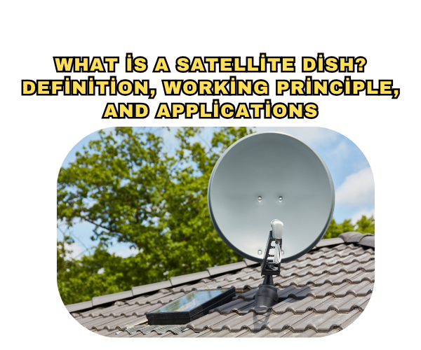 What is a Satellite Dish? Definition, Working Principle, and ...
